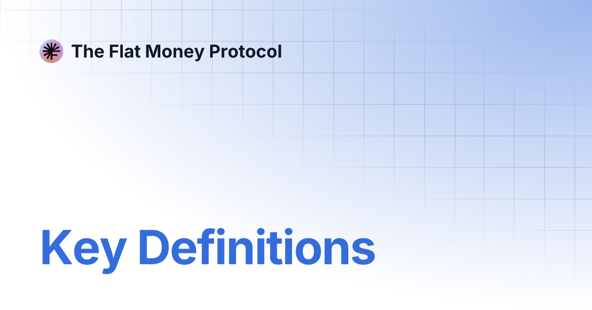 Key Definitions | The Flat Money Protocol